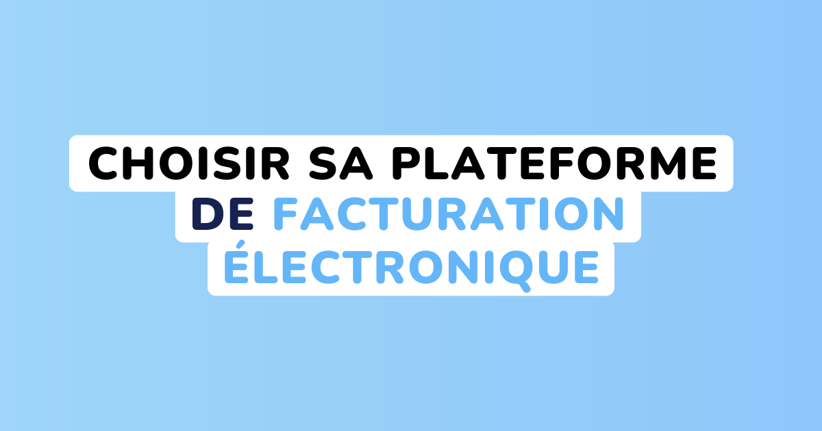 Guide : Choisir sa plateforme de facturation électronique